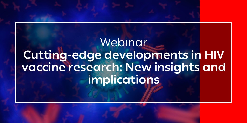 Webinar on “Cutting-edge developments in HIV vaccine research: New insights and implications ...